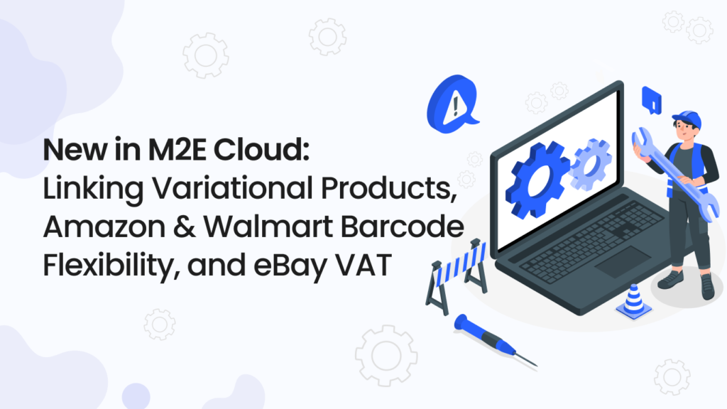 New in M2E Cloud: Linking Variational Products, Amazon & Walmart ...